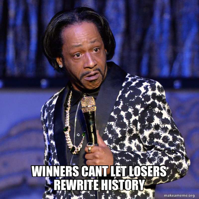 Winners cant let losers rewrite history Meme Generator