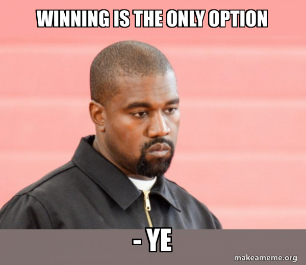 WINNING IS THE ONLY OPTION - Ye - Kanye West Meme Generator