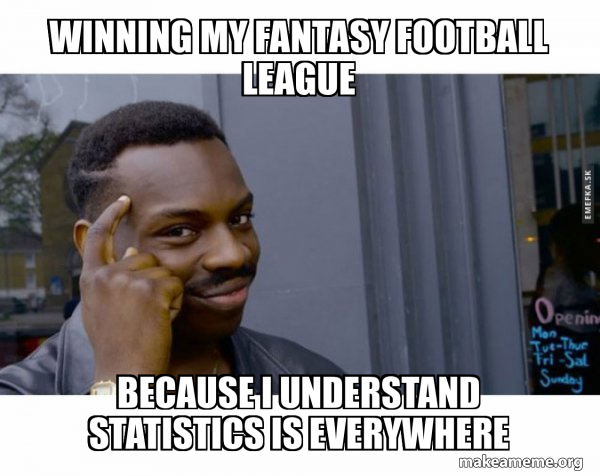 Winning my fantasy football league Because I understand statistics is ...
