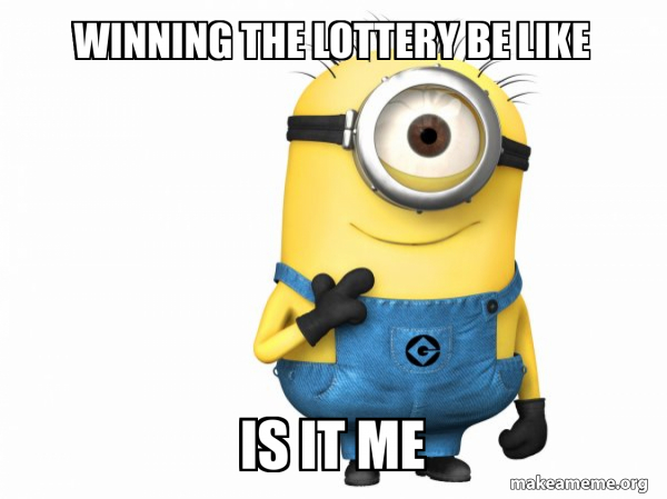winning the lottery be like is it me - Thoughtful Minion Meme Generator