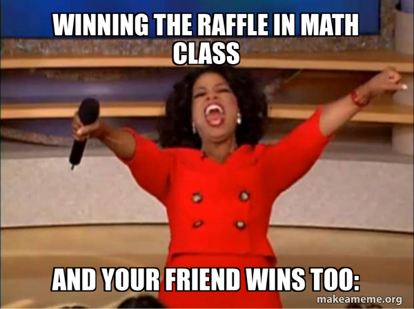 Winning the raffle in math class and your friend wins too: - Oprah ...