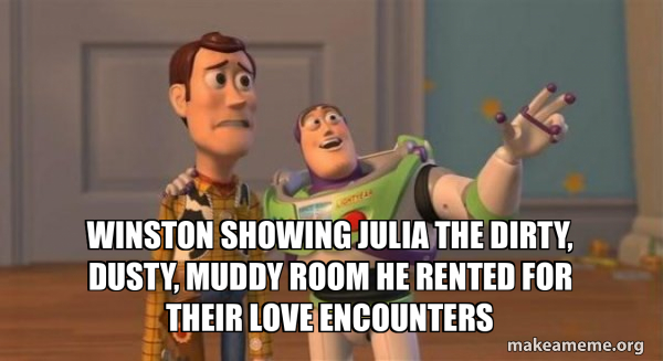 Winston showing Julia the dirty, dusty, muddy room he rented for their ...