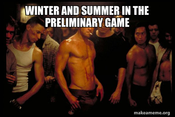 winter and summer in the preliminary game - Fight Club Meme Generator