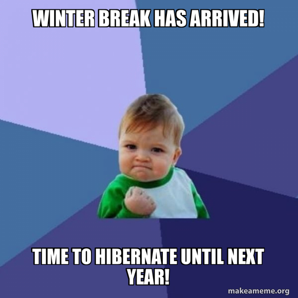 Winter break has arrived! Time to hibernate until next year! - Success ...