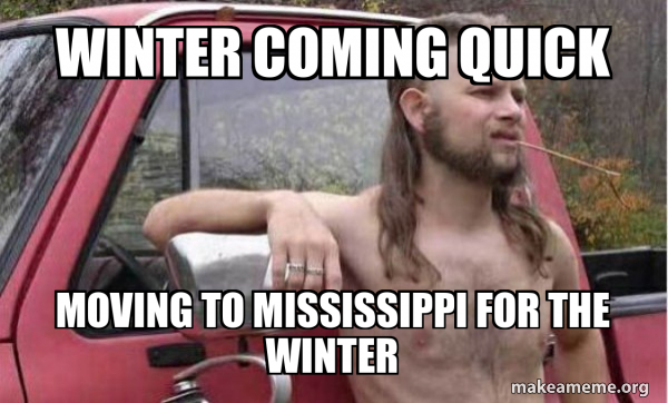 Winter coming quick Moving to Mississippi for the winter - Almost Politically Correct Redneck ...