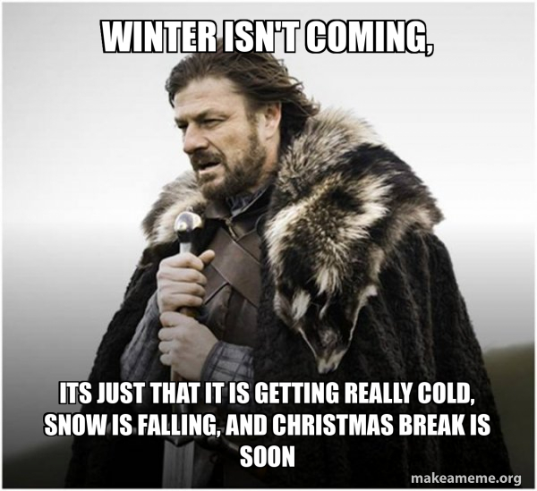 Winter isn't coming, Its just that it is getting really cold, snow is ...