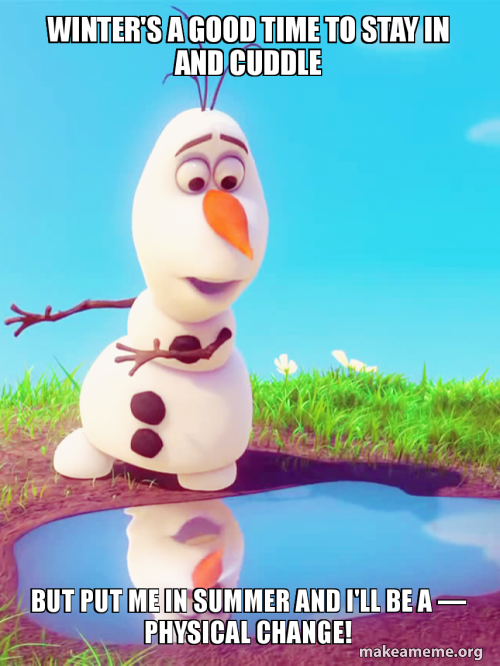 Winter's a good time to stay in and cuddle But put me in summer and I ...