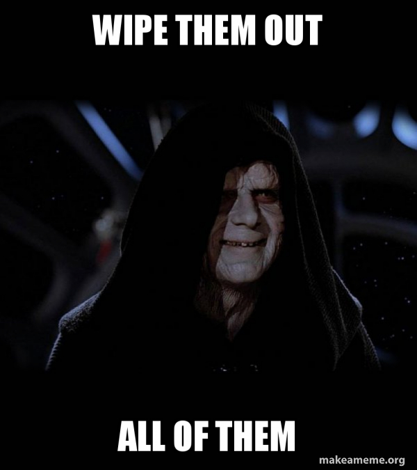 Wipe them out All of them - Sith Lord Meme Generator