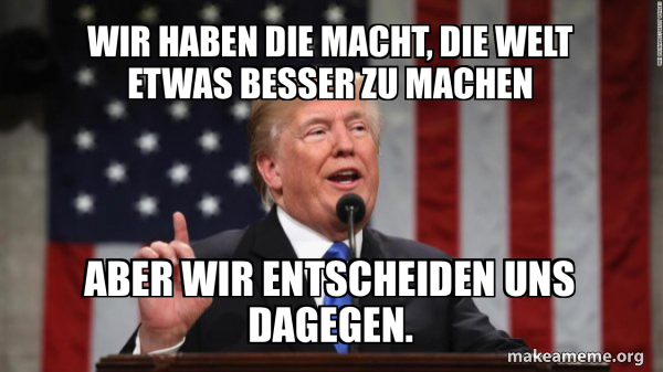 Wir haben die Macht, die Welt etwas besser zu machen Aber wir ...