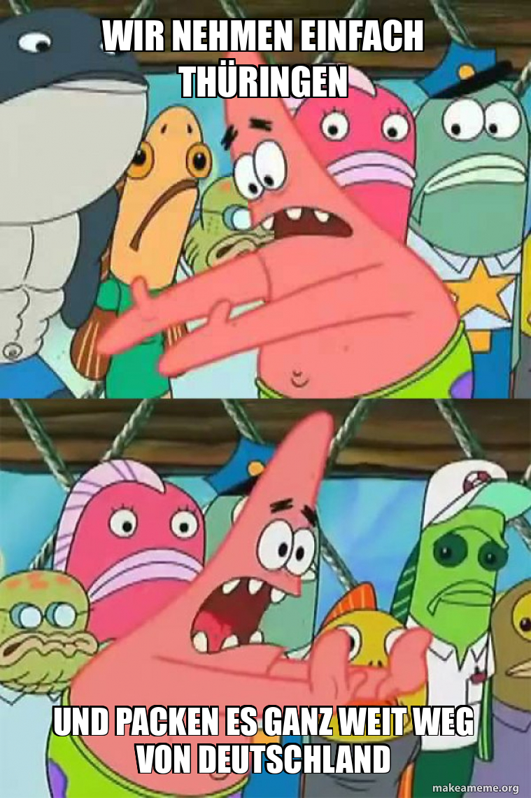 Wir nehmen einfach Thüringen Und packen es ganz weit weg von ...