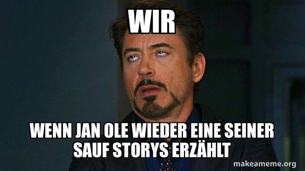 Wir Wenn Jan Ole wieder eine seiner Sauf Storys erzählt - Tony Stark ...