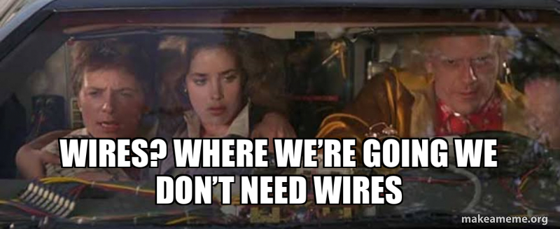 Wires? Where we’re going we don’t need wires Meme Generator