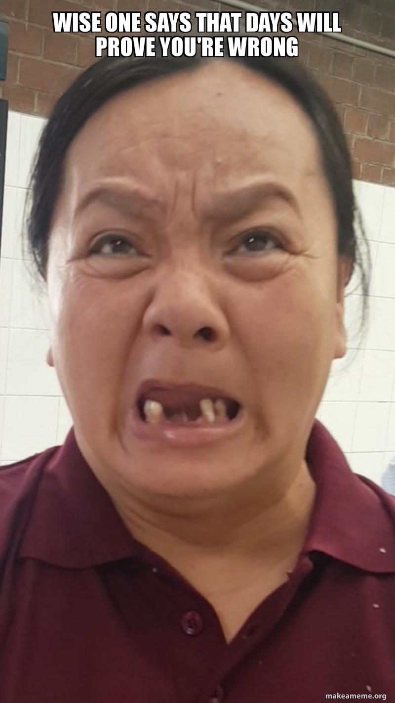 Wise one says that days will prove you're wrong Meme Generator