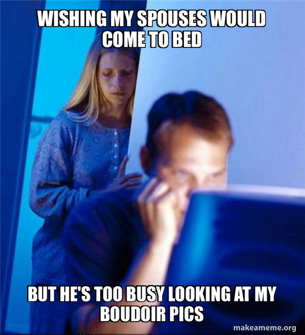 Wishing my spouses would come to bed but he's too busy looking at my ...