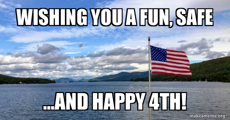 Wishing YOu a Fun, Safe ...and Happy 4th! Meme Generator