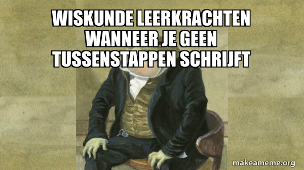 Wiskunde leerkrachten wanneer je geen tussenstappen schrijft - Colonel ...