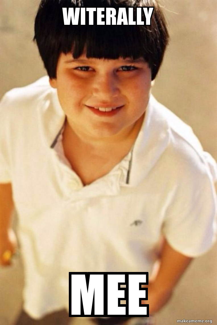 witerally mee - Annoying Childhood Friend Meme Generator