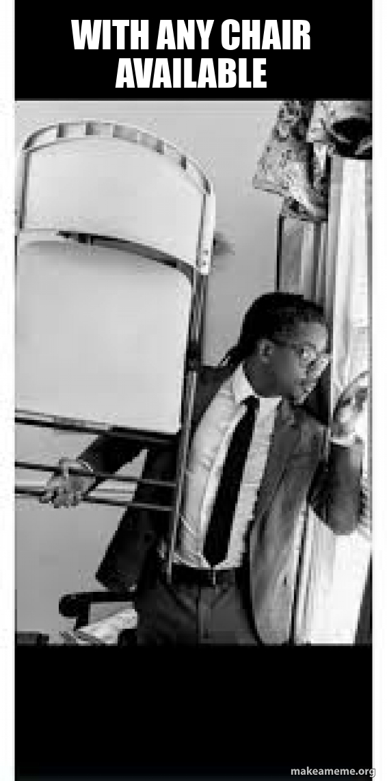 With any chair available Meme Generator