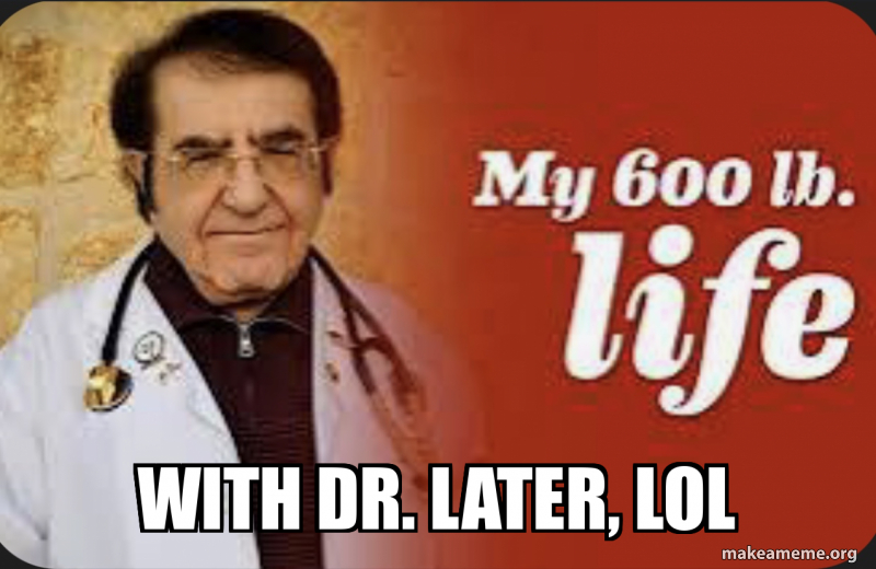 With Dr. LaTer, lol - Dr Later Meme Generator