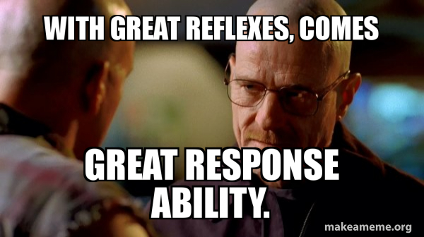 With great reflexes, comes great response ability. - Breaking Bad Meme ...