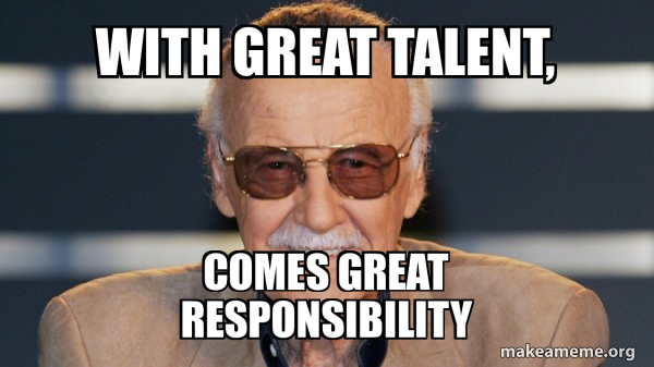 with great talent, comes great responsibility - Stan Lee Meme Generator