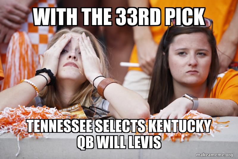 With the 33rd pick Tennessee selects kentucky QB WILL LEVIS | Make a Meme