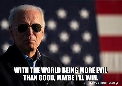 with the world being more evil than good, maybe i'll win. Meme Generator