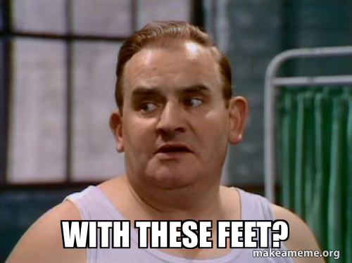 With these feet? Meme Generator