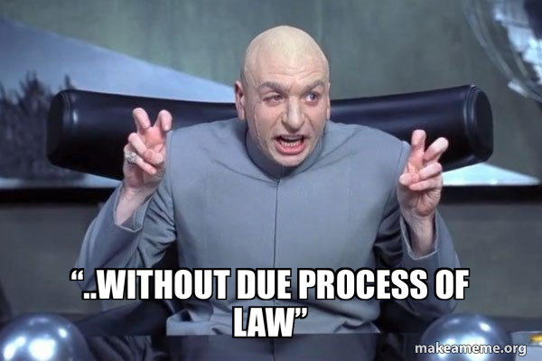 without due process of law” - Dr Evil Austin Powers Meme Generator