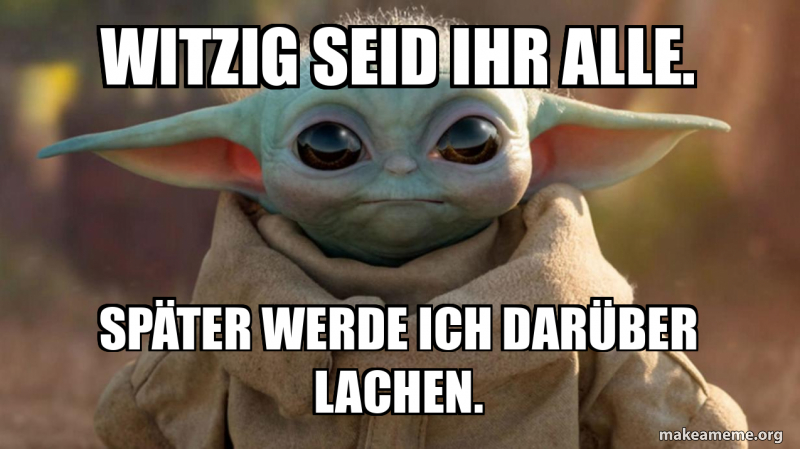 Witzig seid ihr alle. Später werde ich darüber lachen. Meme Generator