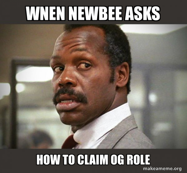 Wnen newbee asks how to claim Og role - Getting Too Old for This Shit ...
