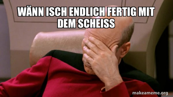 wänn isch endlich fertig mit dem Scheiss - Picard Facepalm Meme Generator