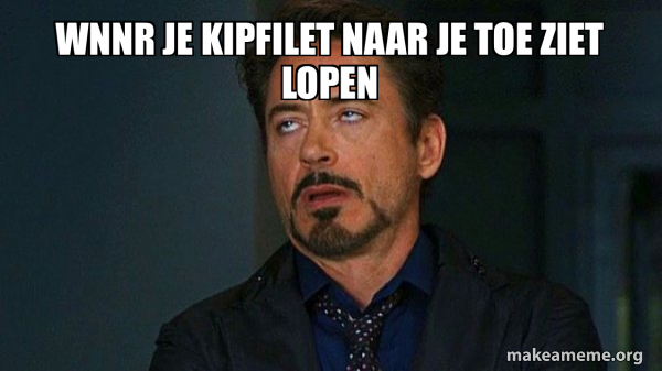 wnnr je kipfilet naar je toe ziet lopen - Tony Stark Eye Roll Meme ...
