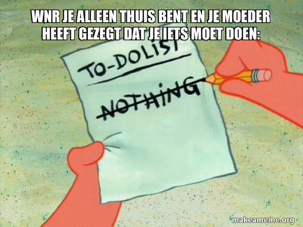 Wnr je alleen thuis bent en je moeder heeft gezegt dat je iets moet ...