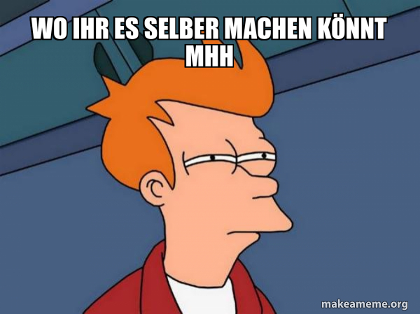 wo ihr es selber machen könnt mhh - Futurama Fry Meme Generator