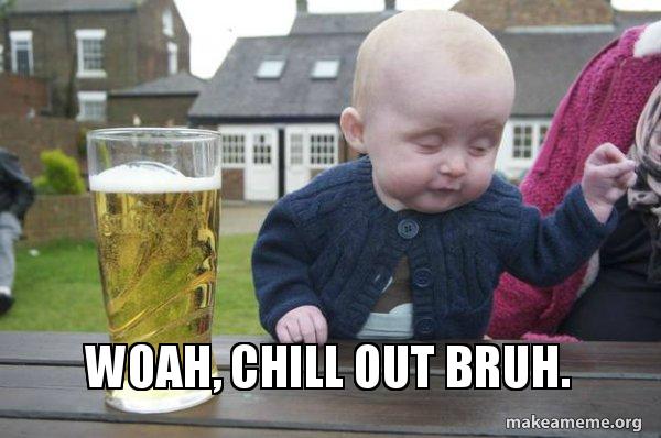 Woah Chill Memes Funny And Relatable Work Memes To Make You Laugh