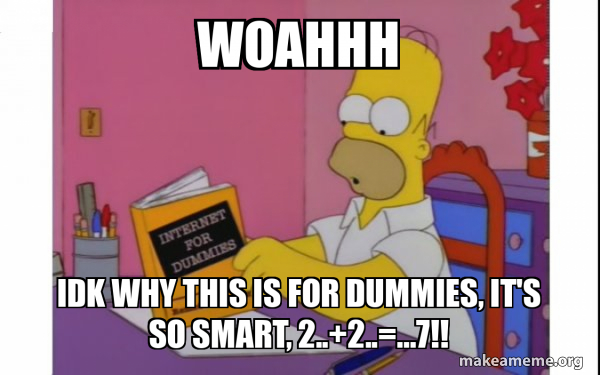 woahhh idk why this is for dummies, it's so smart, 2..+2..=...7 ...