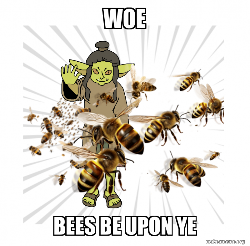 woe bees be upon ye Meme Generator