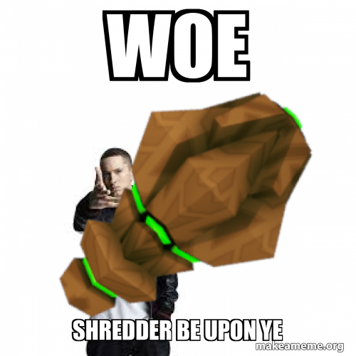 Woe Shredder be upon ye Meme Generator