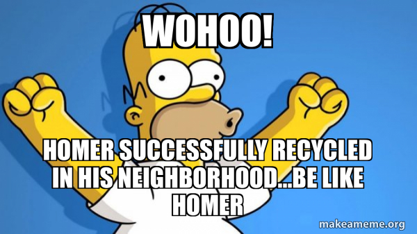 Wohoo! Homer successfully recycled in his neighborhood...be like homer ...