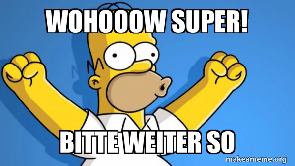 Wohooow Super! Bitte weiter so - Happy Homer Meme Generator