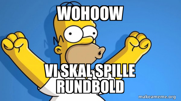 wohoow Vi skal spille rundbold - Happy Homer Meme Generator
