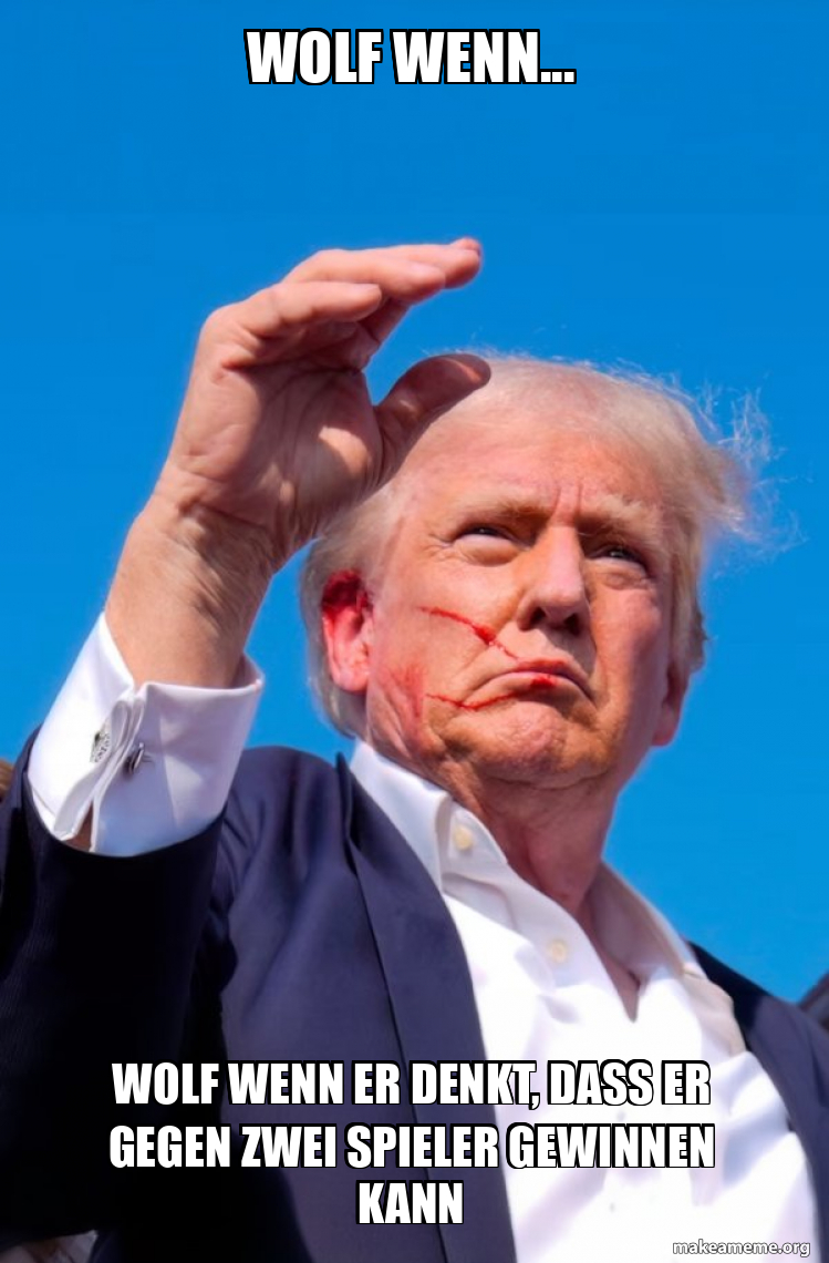 Wolf wenn... Wolf wenn er denkt, dass er gegen zwei Spieler gewinnen ...