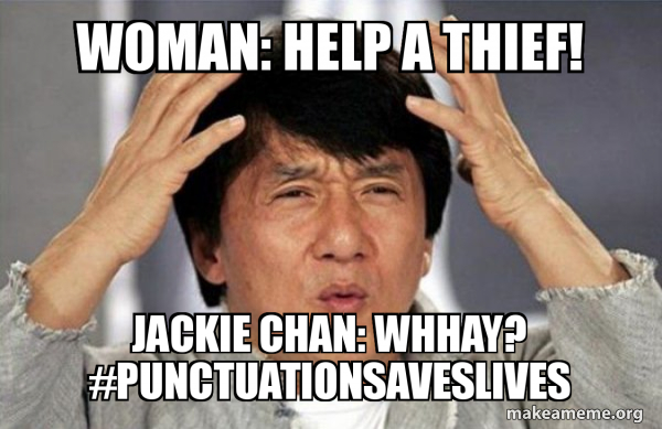woman: help a thief! jackie chan: WhHAy? #PunctuationSavesLives ...