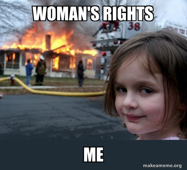 Woman's rights Me - Disaster Girl Meme Generator