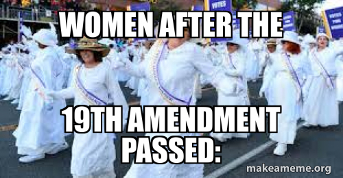 women after the 19th amendment passed: Meme Generator