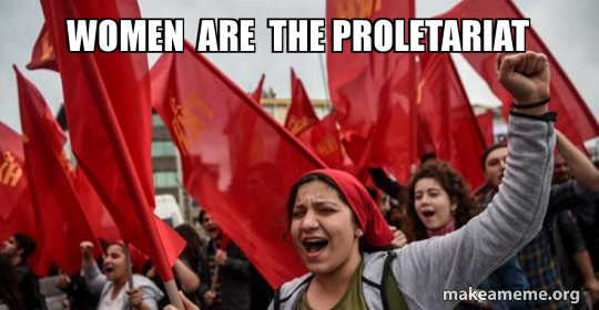 WOMEN ARE THE PROLETARIAT Meme Generator