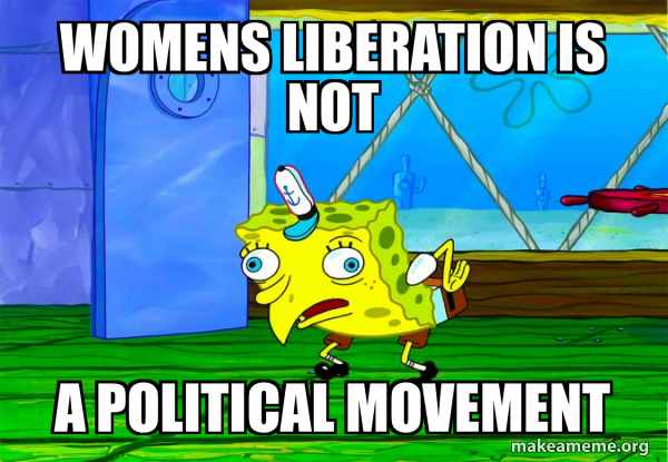 wOmeNS LiBerATiOn iS nOt a poLItiCaL MovEMEnT - Mocking SpongeBob Meme ...