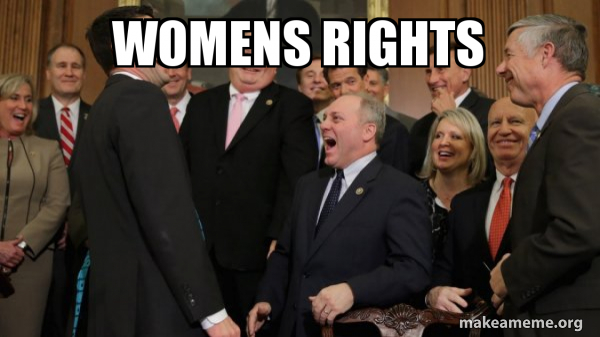 womens rights - And then we told them Meme Generator