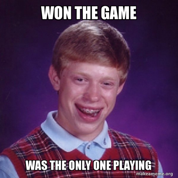 Won the game Was the only one playing - Bad Luck Brian Meme Generator
